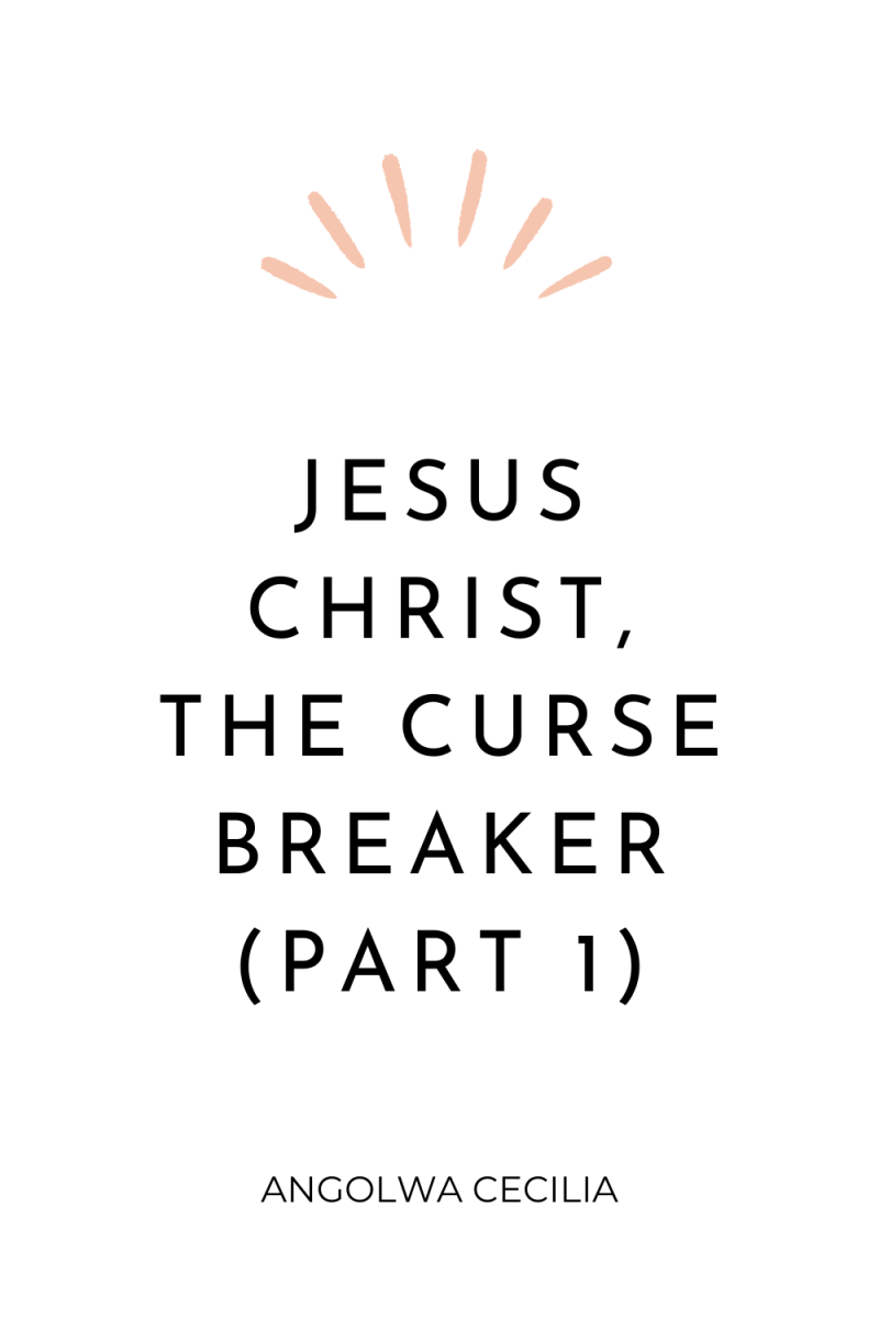 Jesus Christ, The curse breaker (part 1) – Angolwa cecilia