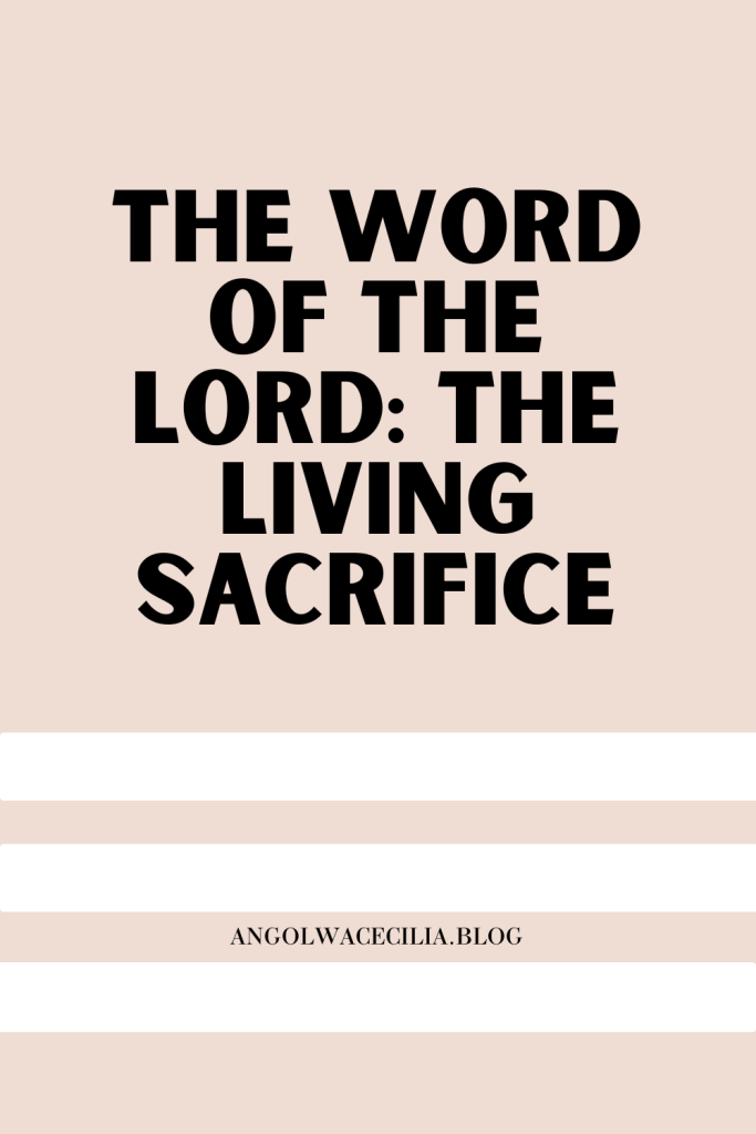 The WORD of the LORD: The Living Sacrifice – Angolwa cecilia